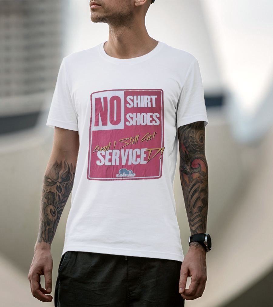 LMFAO No Shoes And I Still Get Serviced T-Shirt
