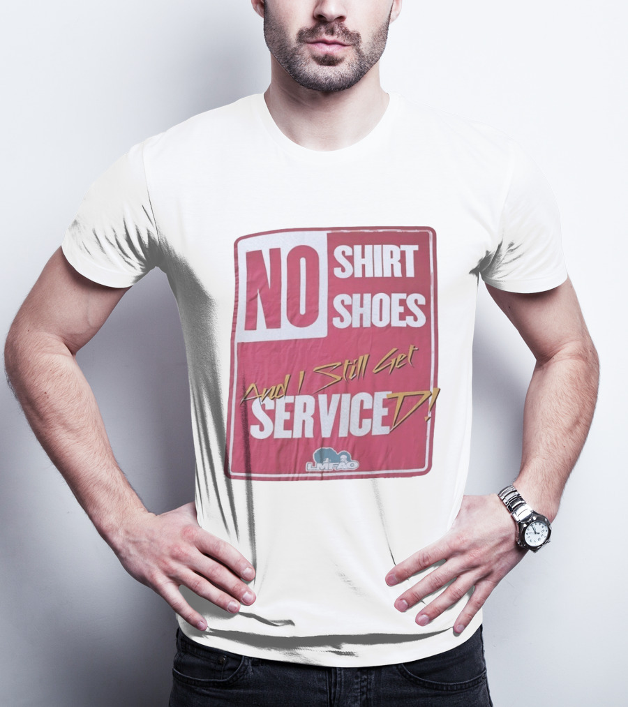 LMFAO No Shoes And I Still Get Serviced T-Shirt