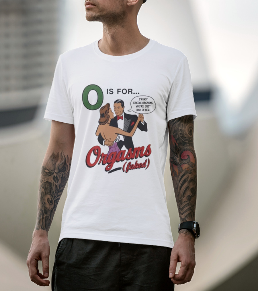 O Is For Orgasm Faked T-Shirt