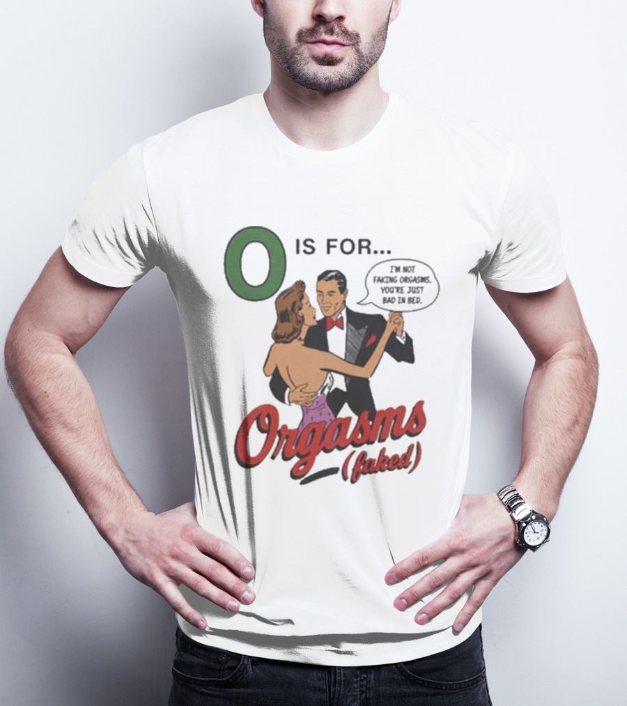 O Is For Orgasm Faked T-Shirt