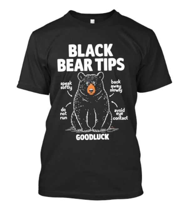 Black Bear Tips Speak Softly Back Away Slowly Do Not Run Avoid Eye Contact Goodluck T-Shirt