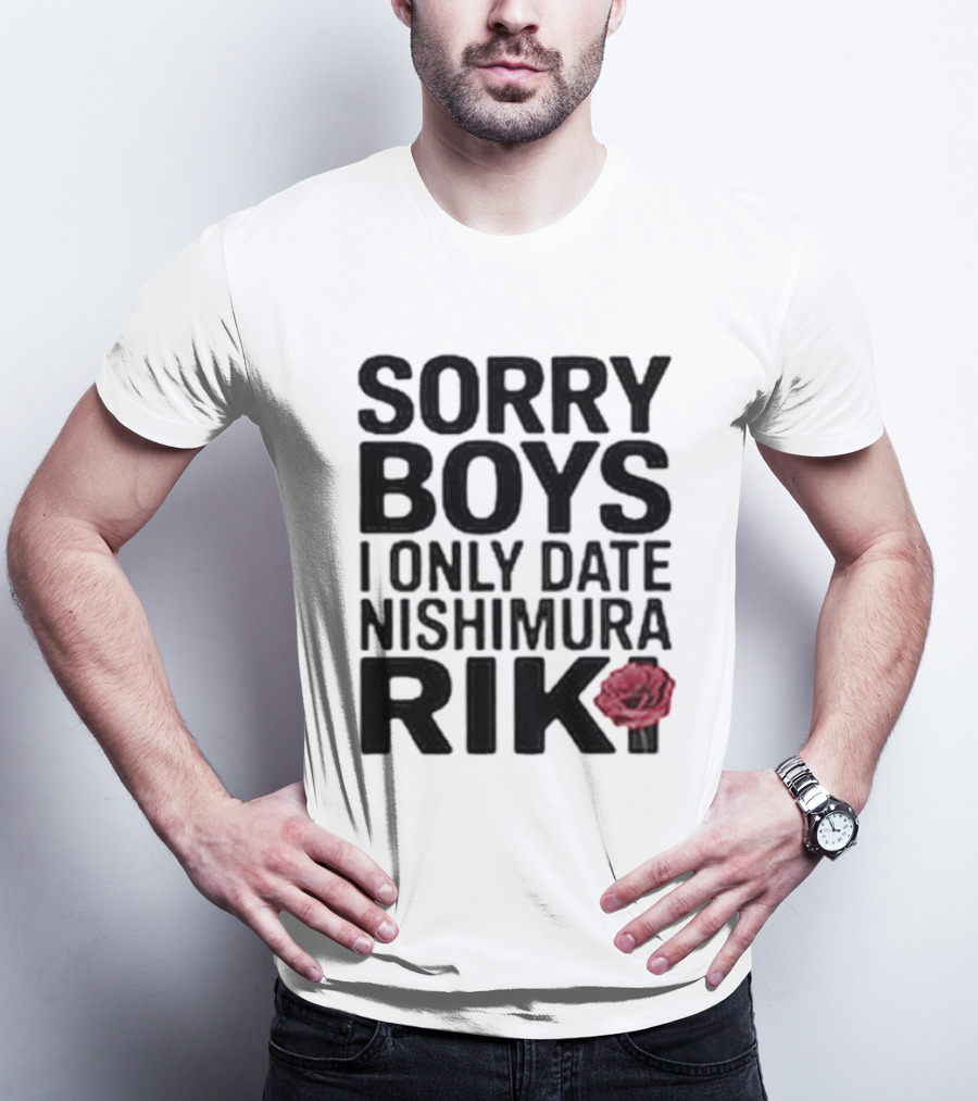 Sorry Boys I Only Date Nishimura Riki Rose T-Shirt