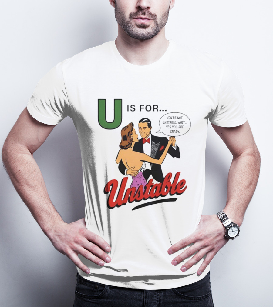 U Is For Unstable You're Not Unstable Wait Yes You Are Crazy Retro Dance Humor T-Shirt