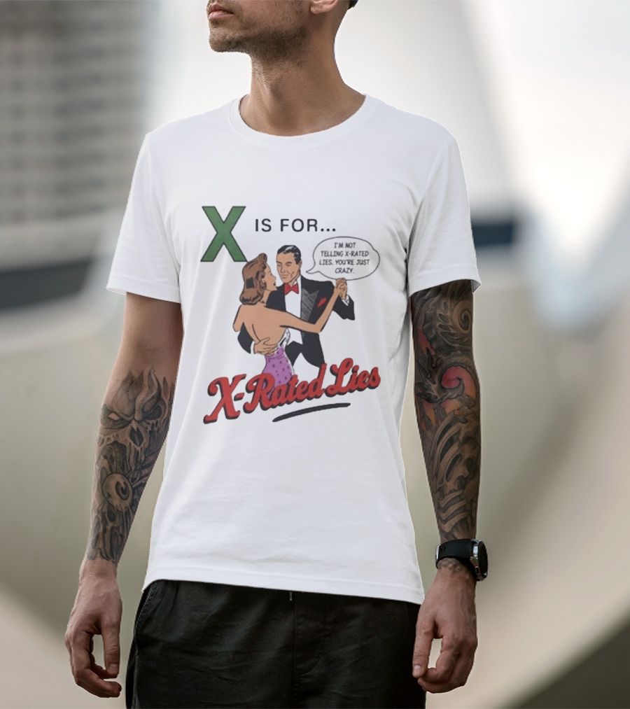 X Is For X Rated Lies I'm Not Telling You're Just Crazy T-Shirt