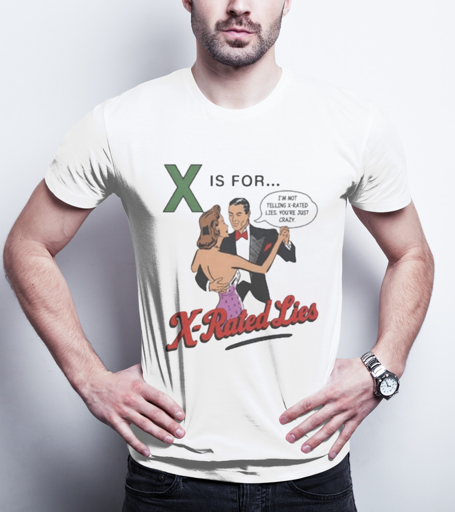 X Is For X Rated Lies I'm Not Telling You're Just Crazy T-Shirt