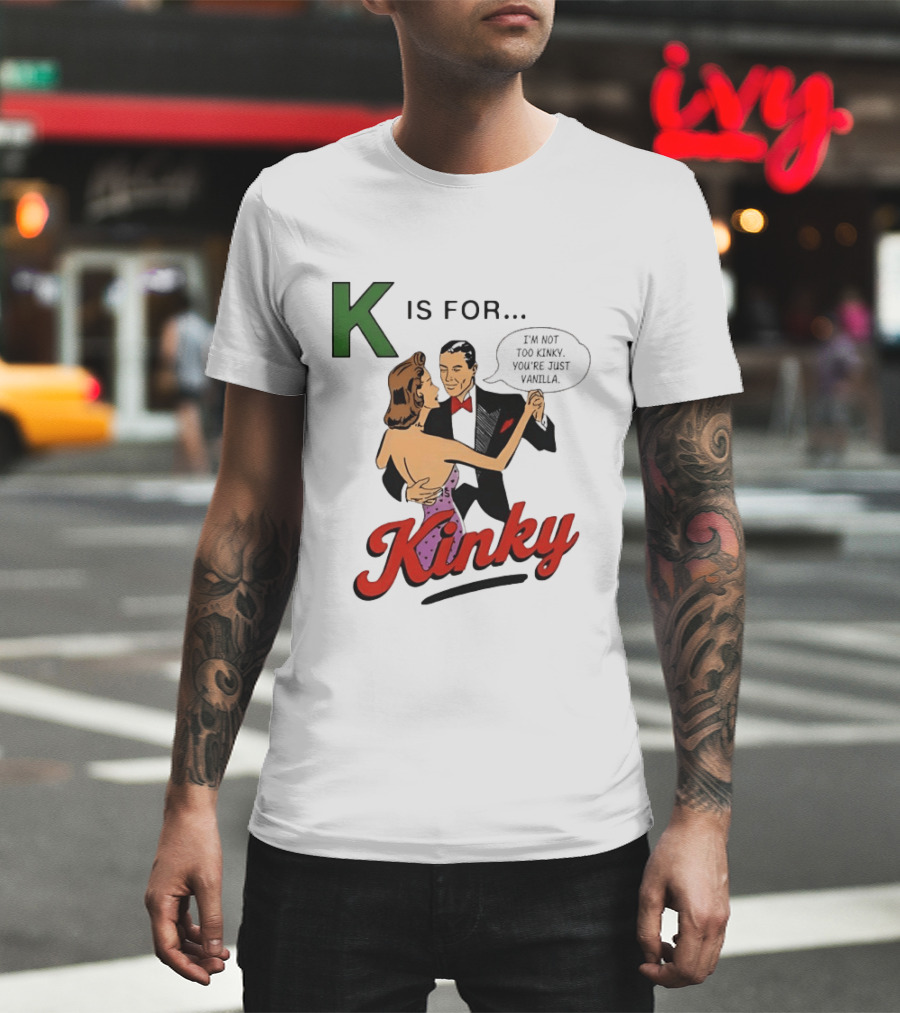 K Is For Kinky Retro Style Humor I'm Not Too Kinky You're Just Vanilla T-Shirt