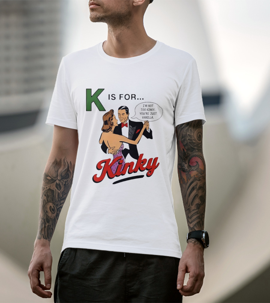 K Is For Kinky Retro Style Humor I'm Not Too Kinky You're Just Vanilla T-Shirt