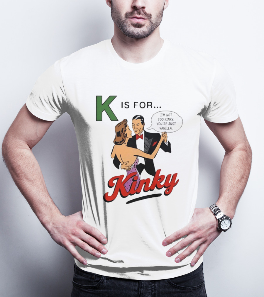 K Is For Kinky Retro Style Humor I'm Not Too Kinky You're Just Vanilla T-Shirt