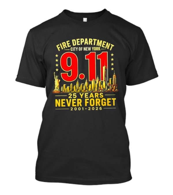 Fire Department City Of New York 9.11 25 Years Never Forget 2001 2026 T-Shirt