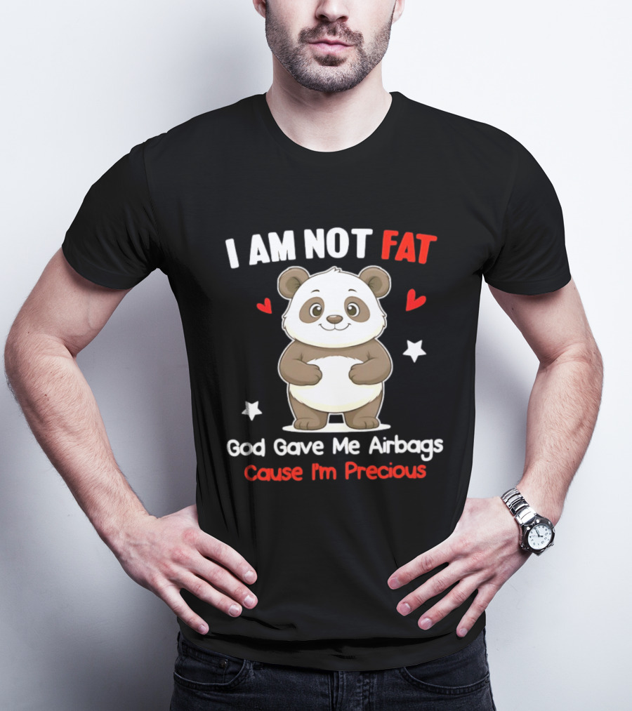 I Am Not Fat God Gave Me Airbags Cause I'm Precious Panda Cute Humor T-Shirt