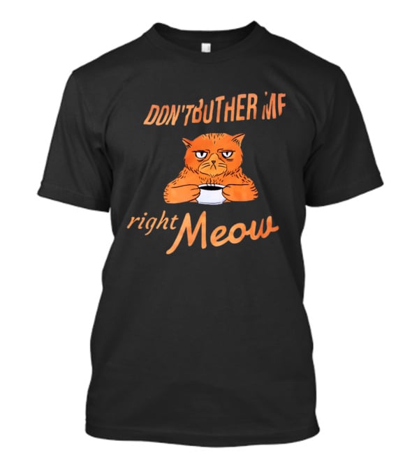 Don't Bother Me Right Meow Grumpy Cat Coffee T-Shirt