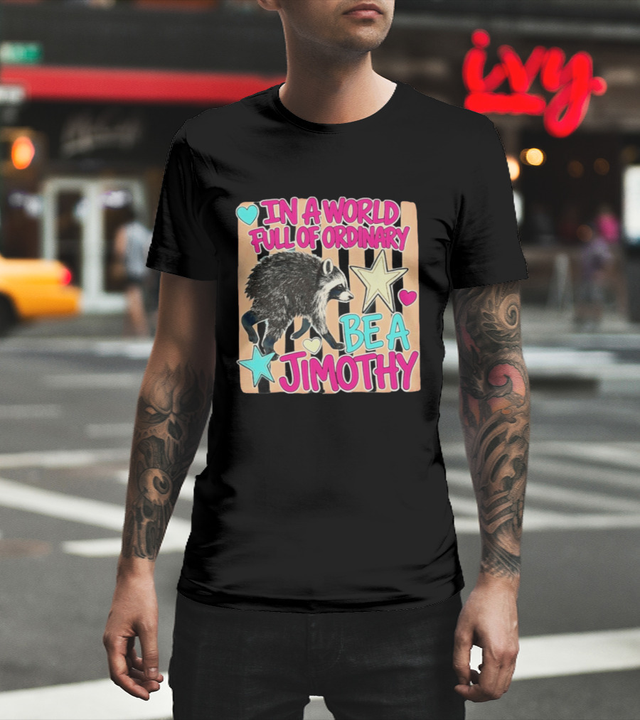In A World Full Of Ordinary Be A Jimothy Raccoon With Stars And Hearts T-Shirt