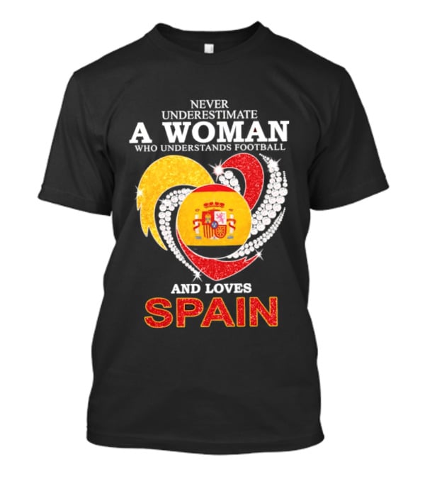 Never Underestimate A Woman Who Understands Football And Loves Spain T-Shirt