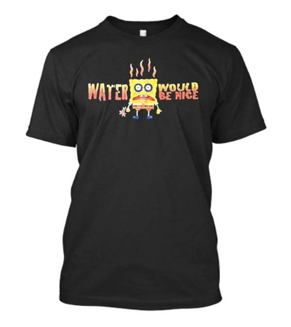 SpongeBob Water Would Be Nice Parched Meme T-Shirt