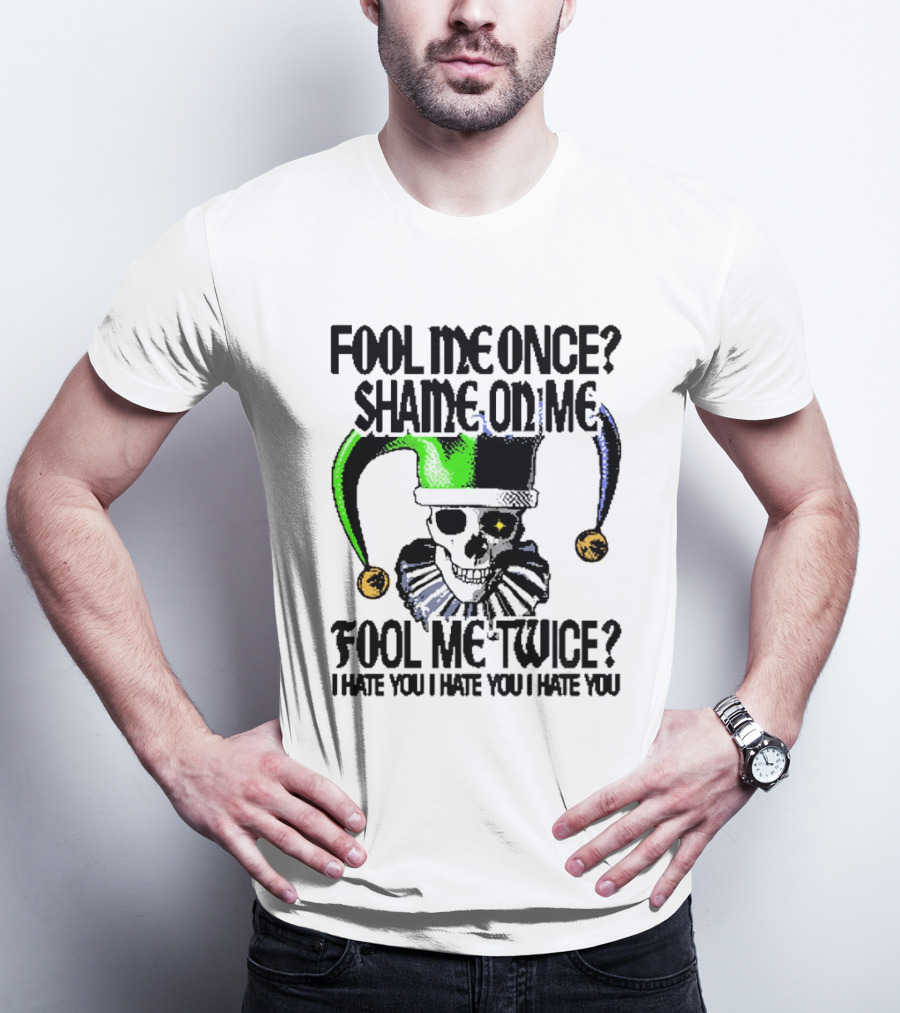 Fool Me Once Shame On Me Jester Skull Fool Me Twice I Hate You T-Shirt