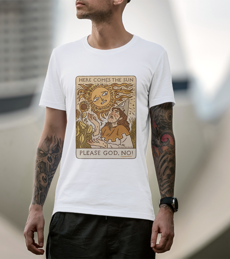 Here Comes The Sun Please God No By Hannah Bluish Sunflower Field Scene T-Shirt