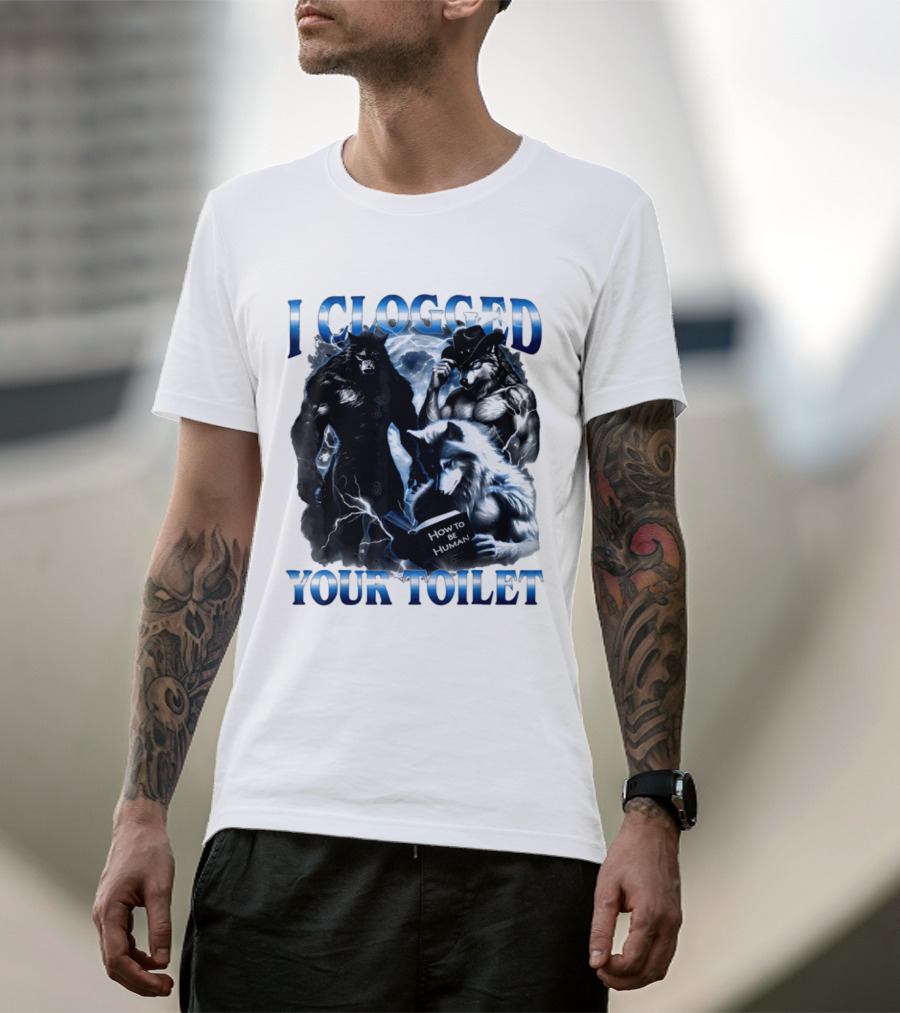 I Clogged Your Toilet Werewolf How To Be Human Meme T-Shirt