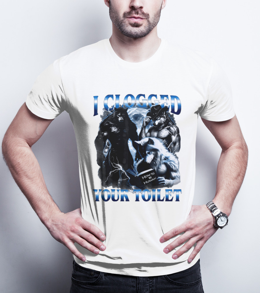 I Clogged Your Toilet Werewolf How To Be Human Meme T-Shirt