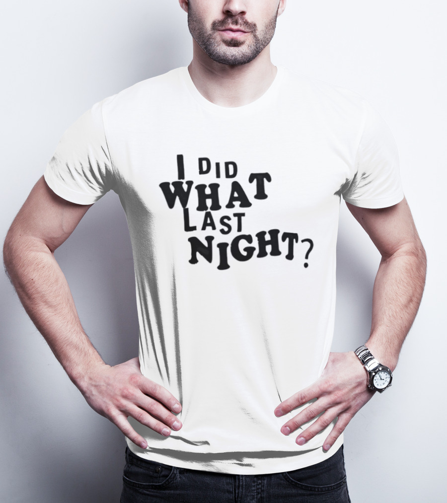 I Did What Last Night T-Shirt