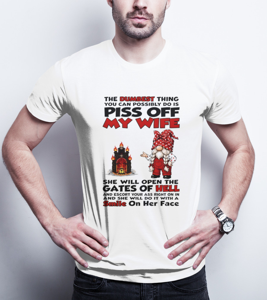 The Dumbest Thing You Can Possibly Do Is Piss Off My Wife Gnome Gates Of Hell Funny Husband T-Shirt