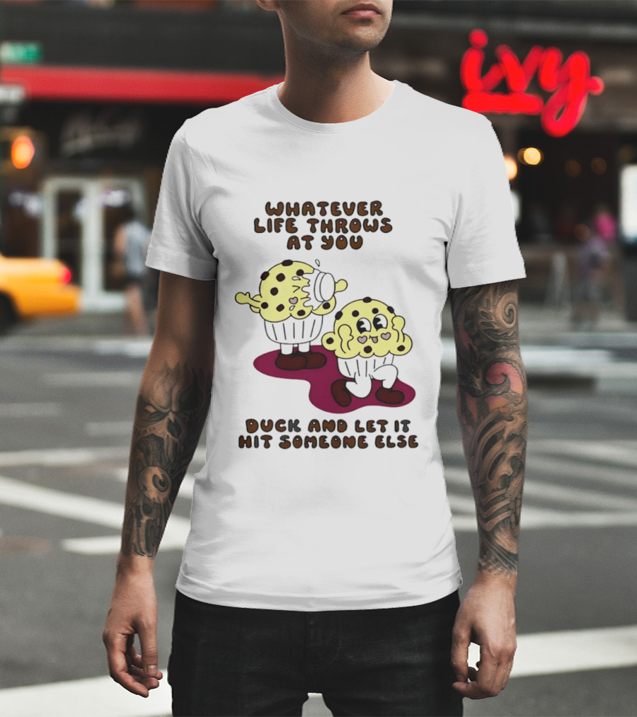 Whatever Life Throws At You Duck And Let It Hit Someone Else Cupcake Humor T-Shirt