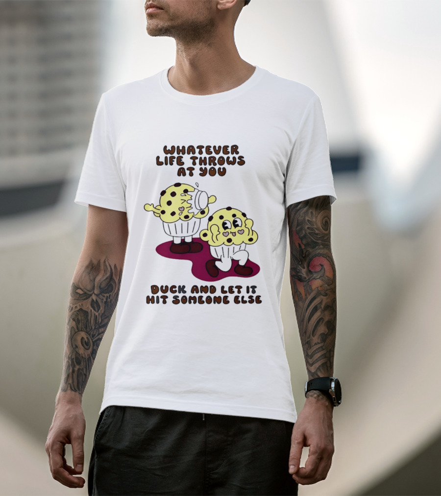 Whatever Life Throws At You Duck And Let It Hit Someone Else Cupcake Humor T-Shirt