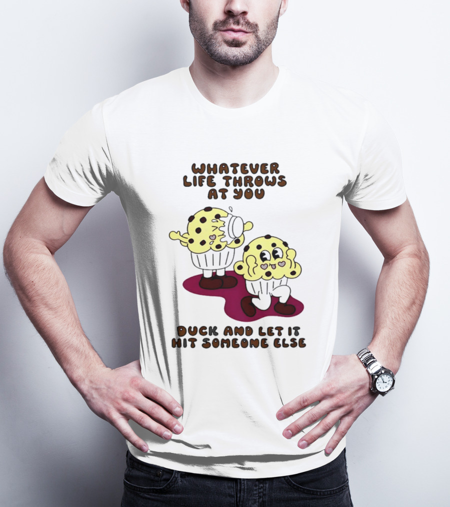 Whatever Life Throws At You Duck And Let It Hit Someone Else Cupcake Humor T-Shirt