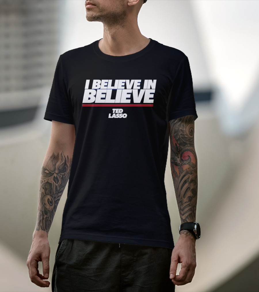 I Believe In Believe Ted Lasso Motivational T-Shirt