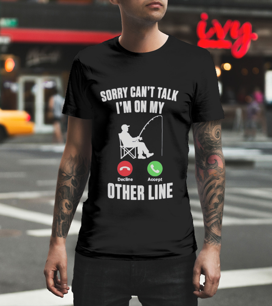 Sorry Can't Talk I'm On My Other Line Fishing Meme With Decline And Accept Phone Call Buttons T-Shirt