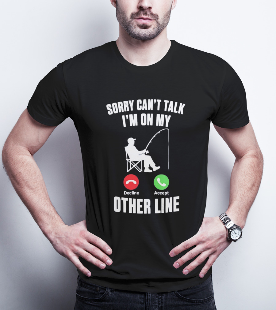 Sorry Can't Talk I'm On My Other Line Fishing Meme With Decline And Accept Phone Call Buttons T-Shirt