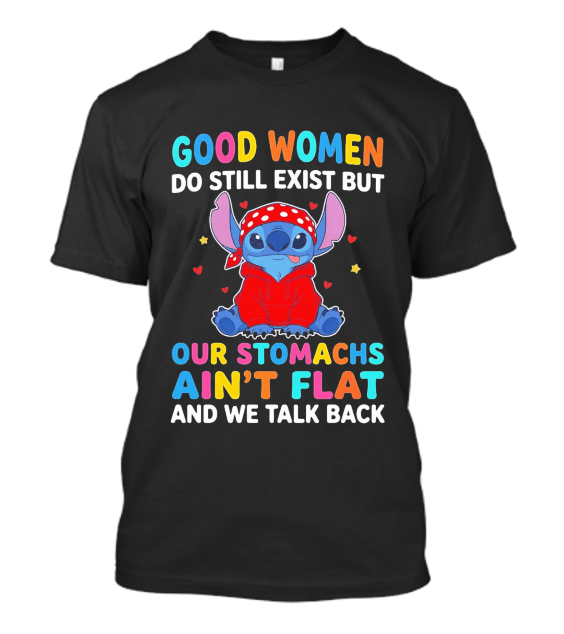 Good Women Do Still Exist But Our Stomachs Ain't Flat Stitch We Talk Back T-Shirt