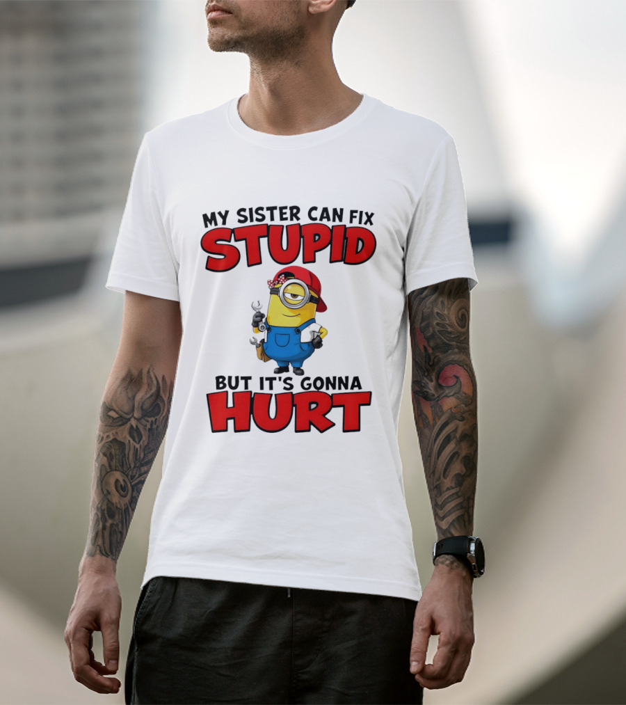 Minion My Sister Can Fix Stupid But It's Gonna Hurt Funny Saying T-Shirt