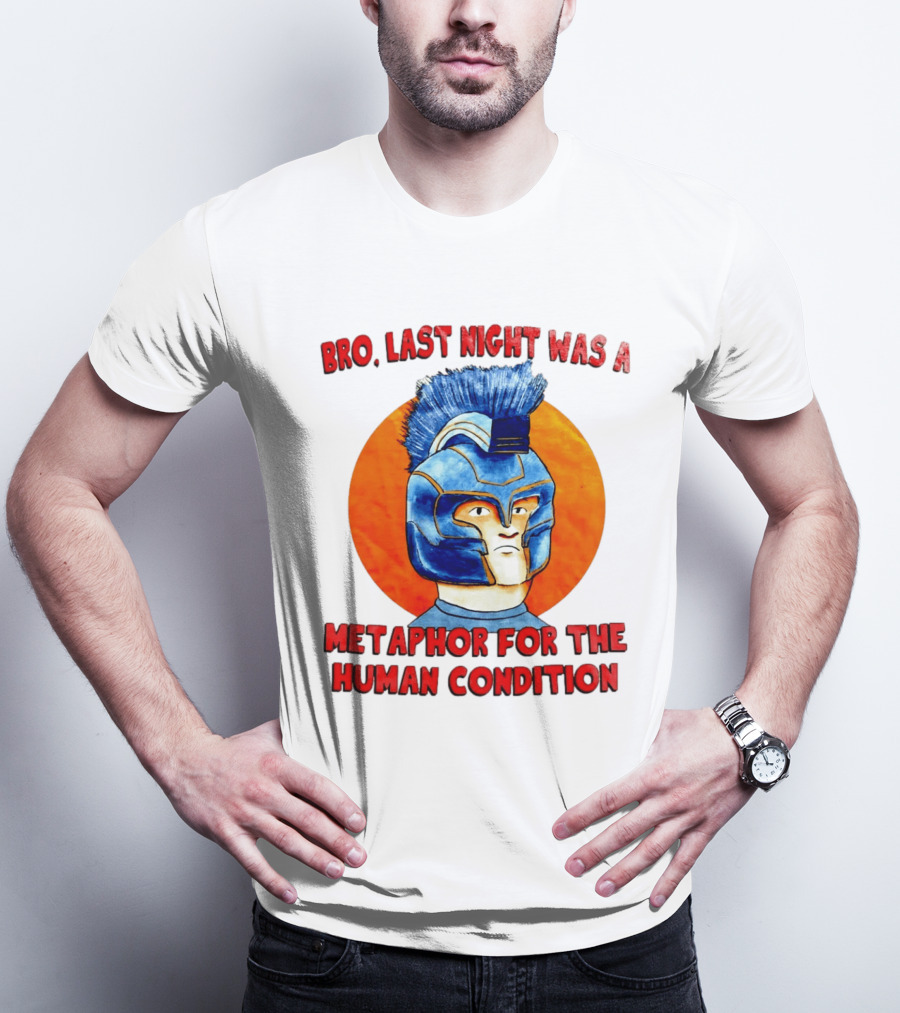 Bro Last Night Was A Metaphor For The Human Condition Gladiator Helmet T-Shirt