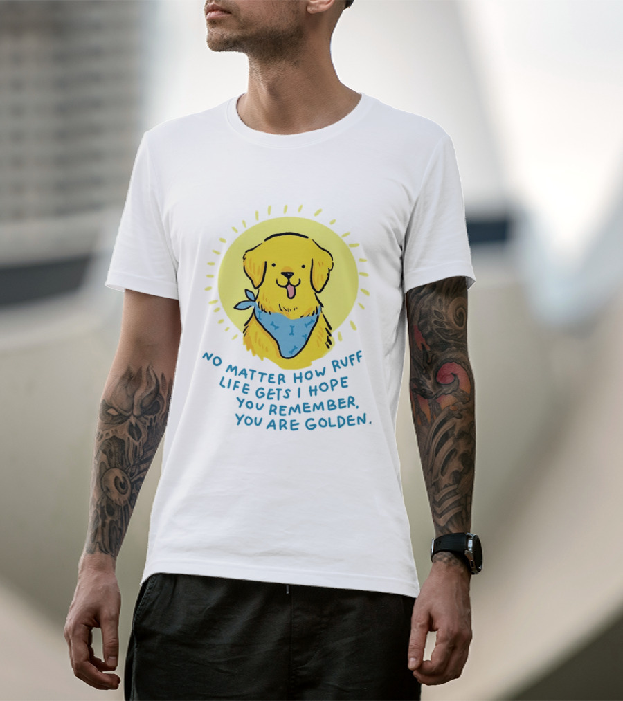 No Matter How Ruff Life Gets I Hope You Remember You Are Golden Retriever Sunshine Vibes T-Shirt