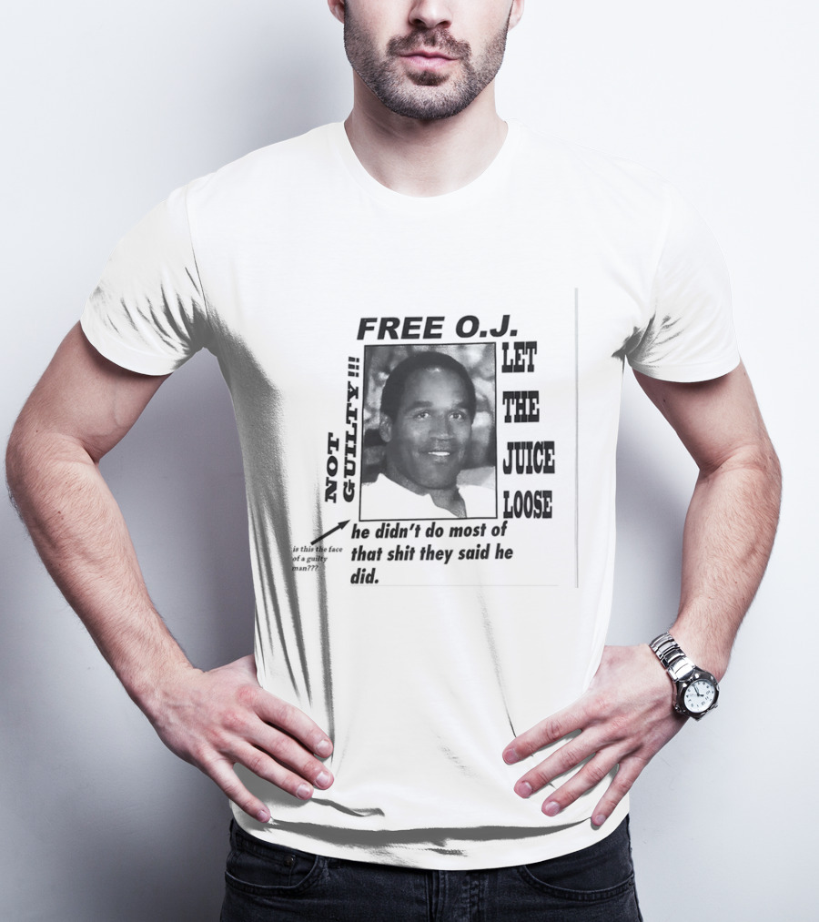 Free O.j. Let The Juice Loose Not Guilty Is This The Face Of A Guilty Man He Didn't Do Most Of That Shit They Said He Did T-Shirt