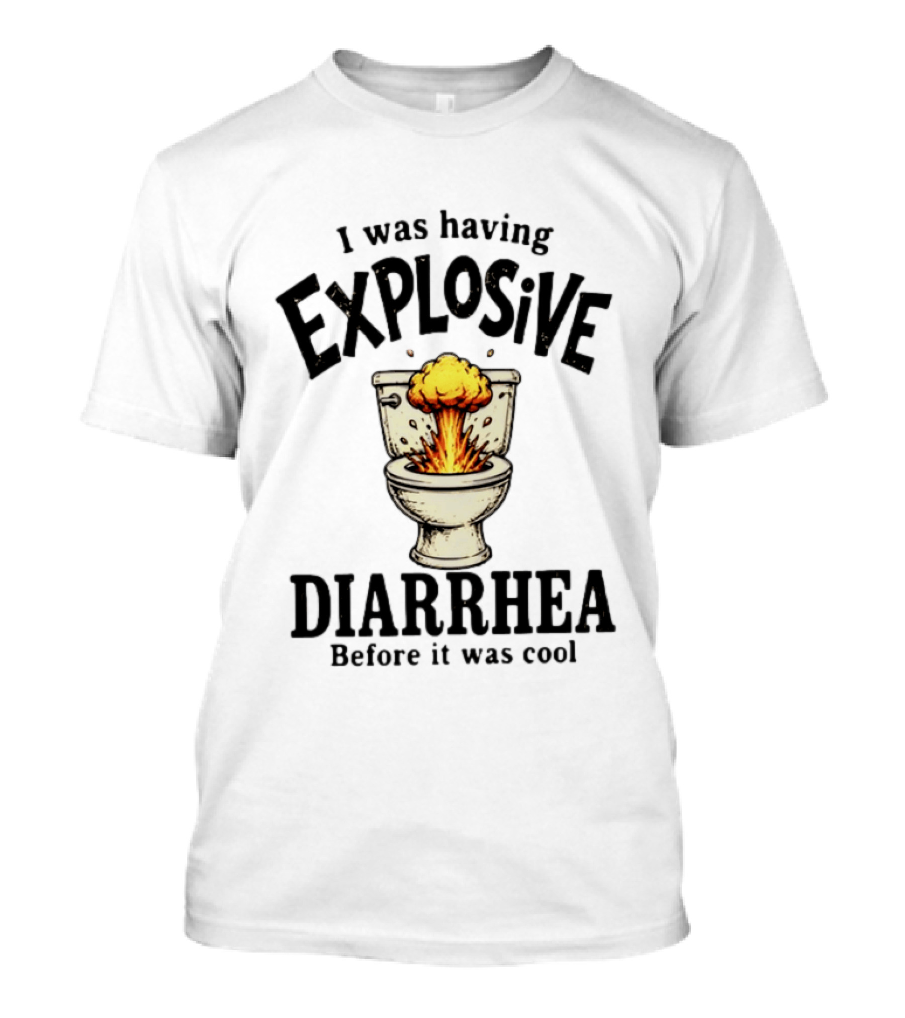 I Was Having Explosive Diarrhea Before It Was Cool Bathroom Humor T-Shirt