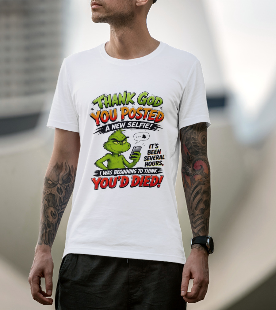 Thank God You Posted A New Selfie It's Been Several Hours Grinch T-Shirt