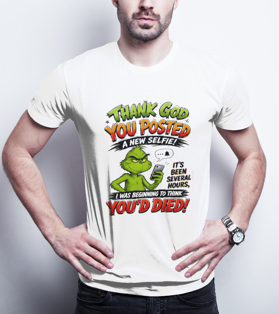 Thank God You Posted A New Selfie It's Been Several Hours Grinch T-Shirt