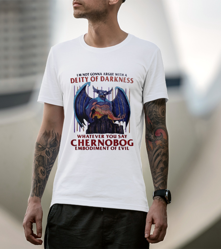 I'm Not Gonna Argue With A Deity Of Darkness Whatever You Say Chernobog Embodiment Of Evil T-Shirt