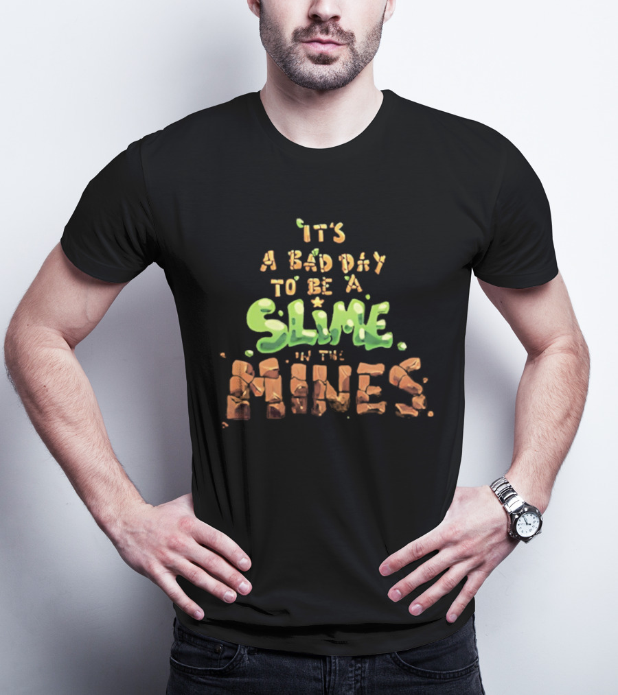 It's A Bad Day To Be A Slime In The Mines T-Shirt