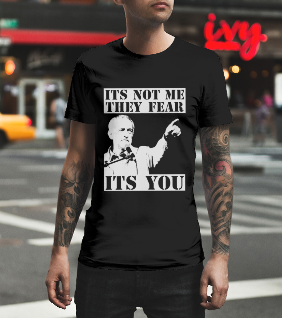 Jeremy Corbyn It's Not Me They Fear It's You T-Shirt