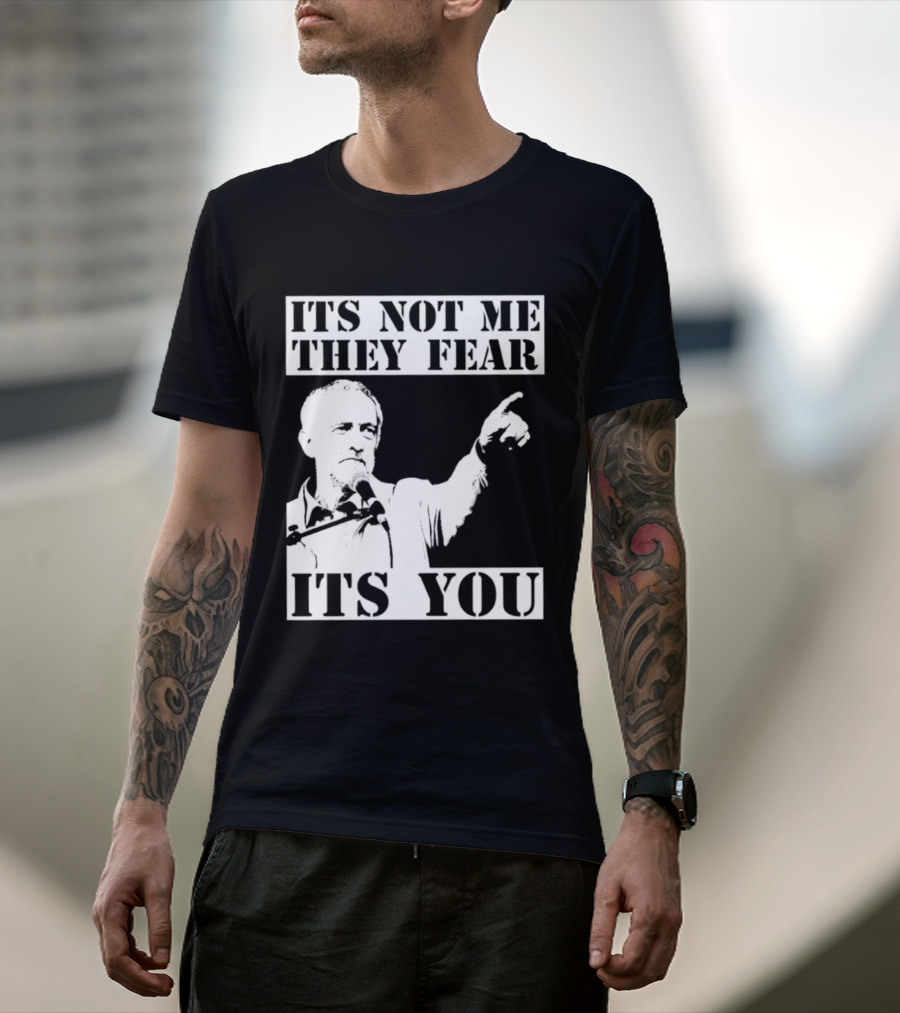 Jeremy Corbyn It's Not Me They Fear It's You T-Shirt