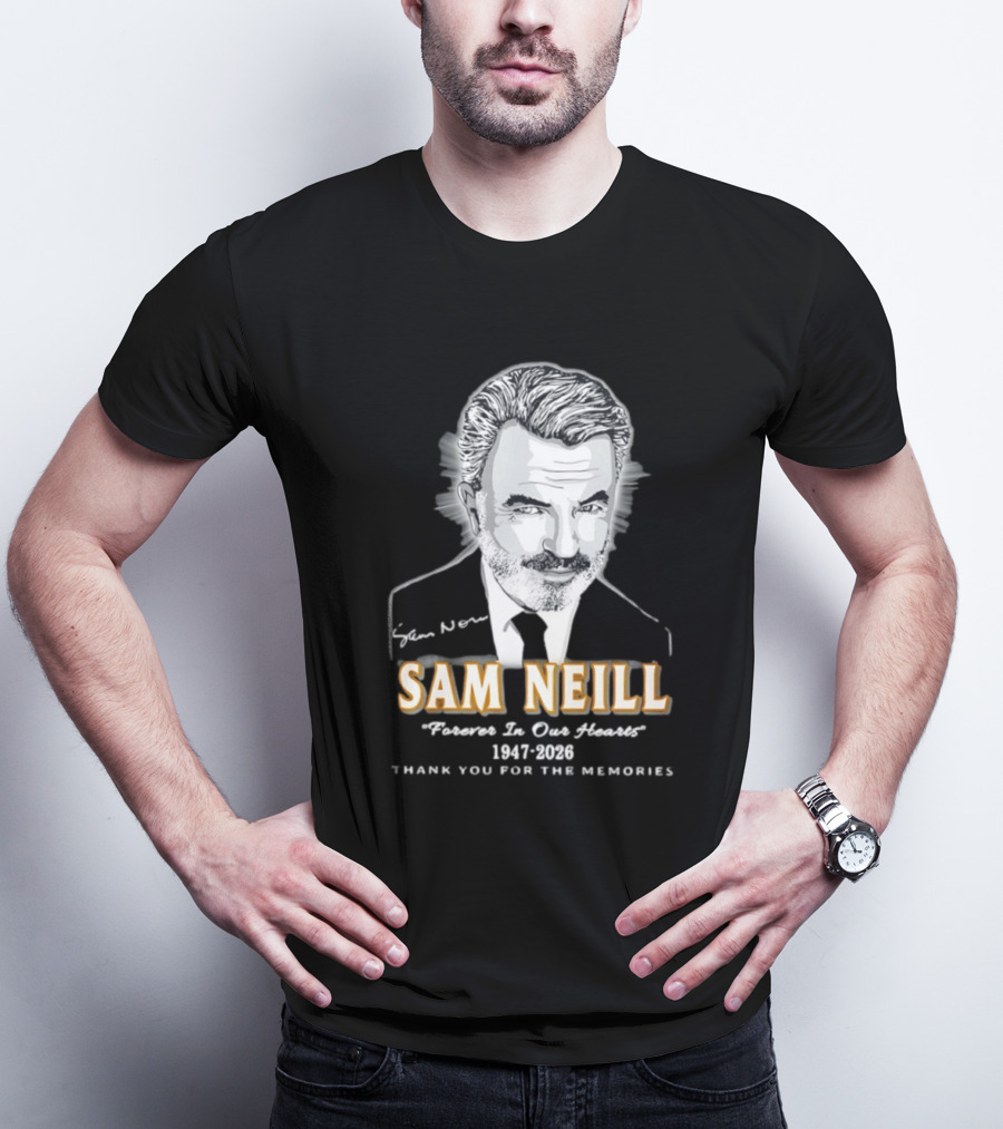 Sam Neill Forever In Our Hearts 1947 2026 Thank You For The Memories T-Shirt