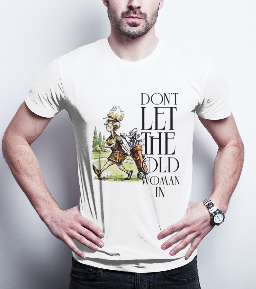 Don't Let The Old Woman In Golfing Lady T-Shirt