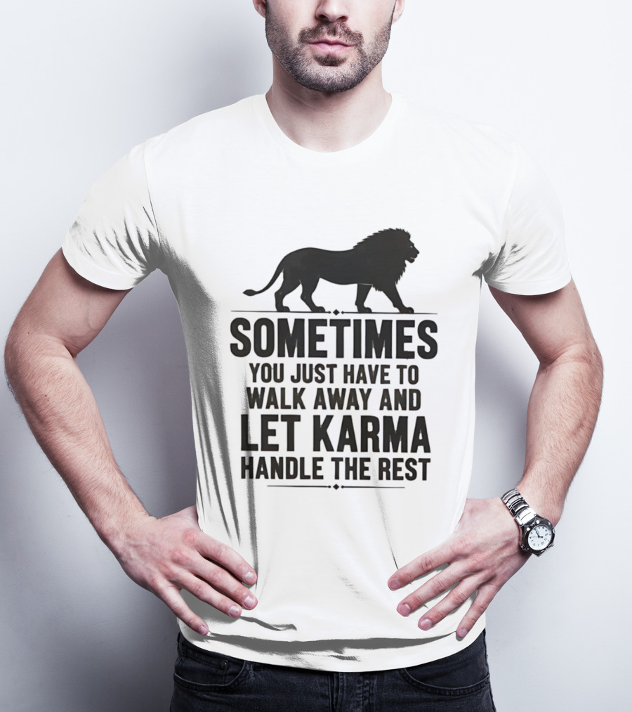 Lion Sometimes You Just Have To Walk Away Let Karma Handle The Rest T-Shirt