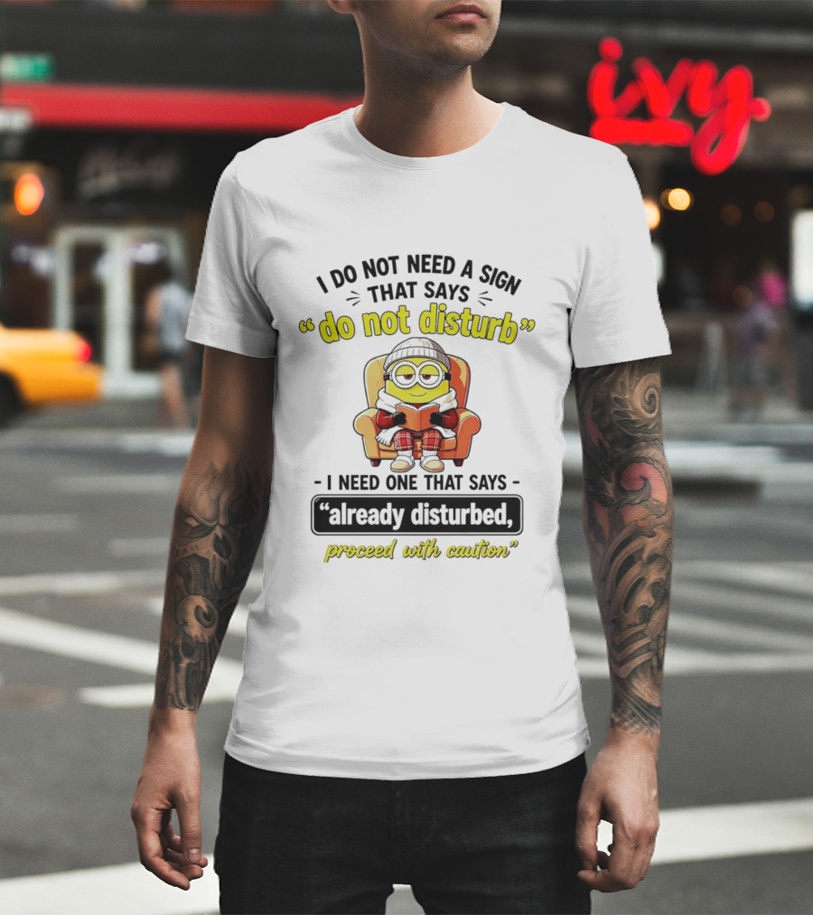Minion Do Not Disturb I Need One That Says Already Disturbed Proceed With Caution T-Shirt