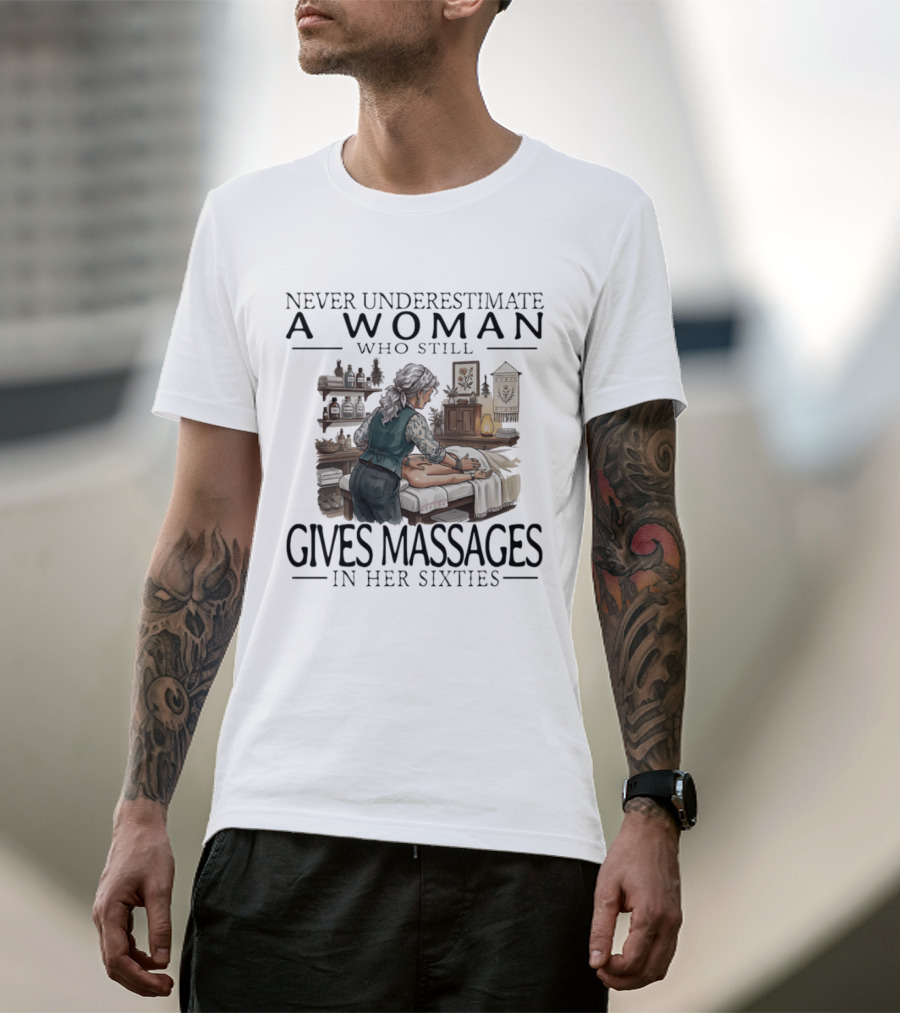 Never Underestimate A Woman Who Still Gives Massages In Her Sixties Spa Therapy T-Shirt