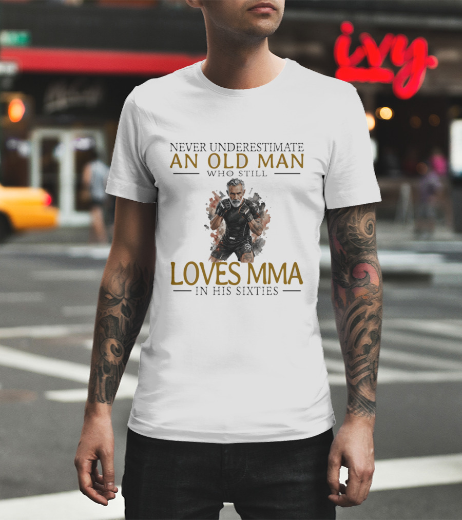 Never Underestimate An Old Man Who Still Loves MMA In His Sixties T-Shirt
