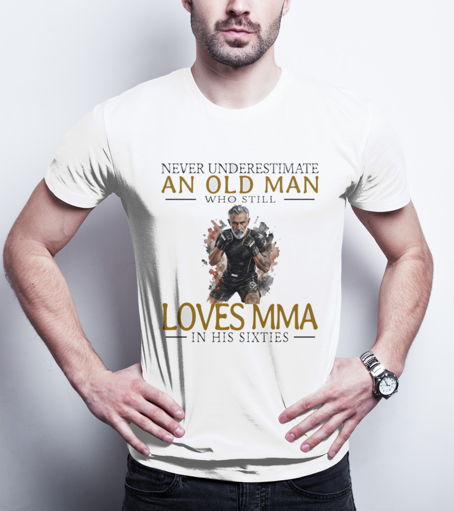 Never Underestimate An Old Man Who Still Loves MMA In His Sixties T-Shirt