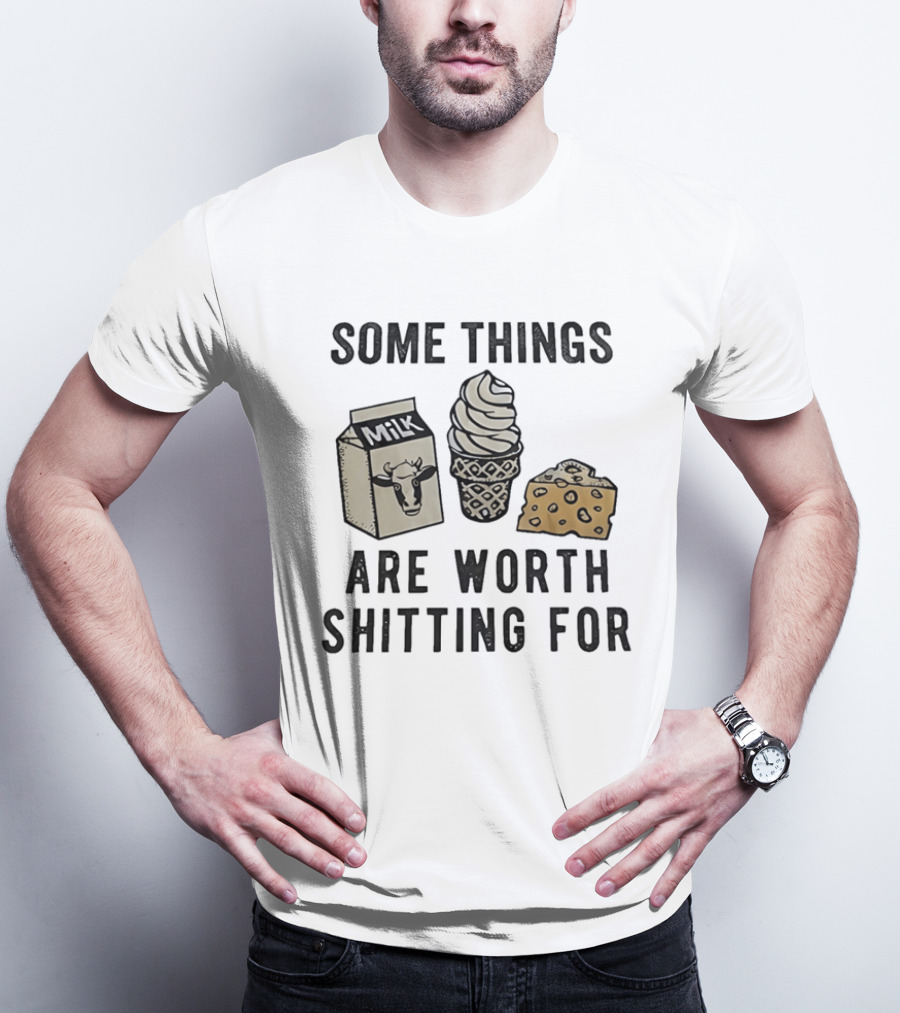Some Things Are Worth Shitting For Milk Ice Cream Cheese T-Shirt